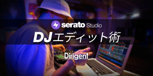 【連載もくじ】Serato Studio「DJ エディット術」 - Dirigent | ディリゲント